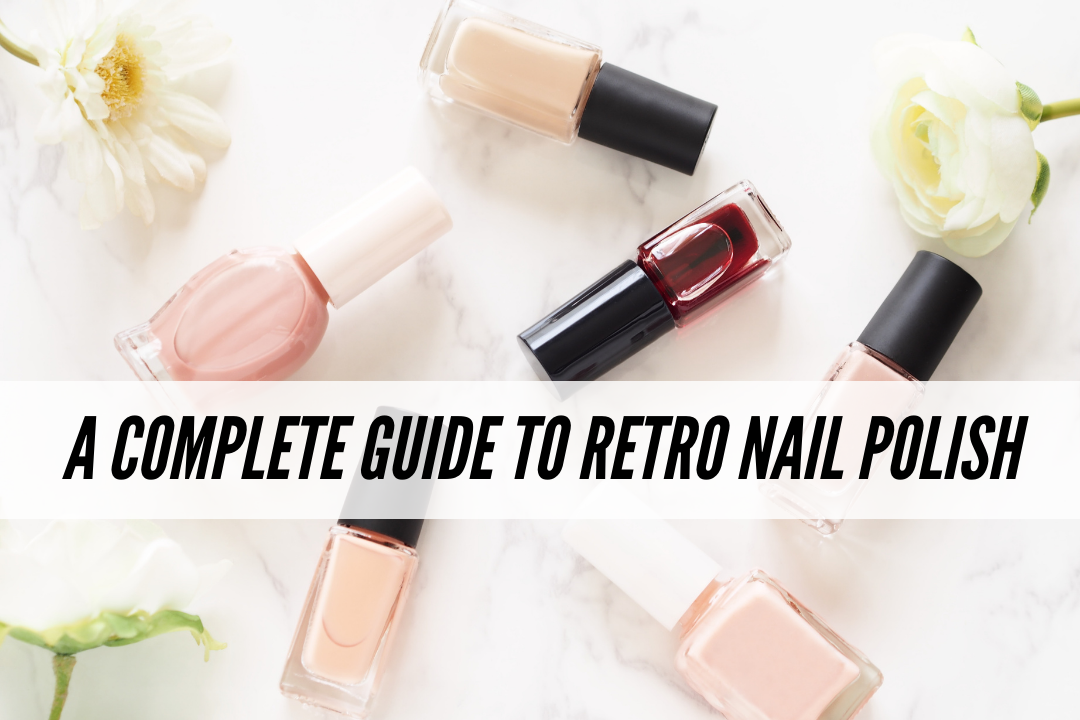 A Complete Guide to Retro Nail Polish Styles - College Fashion